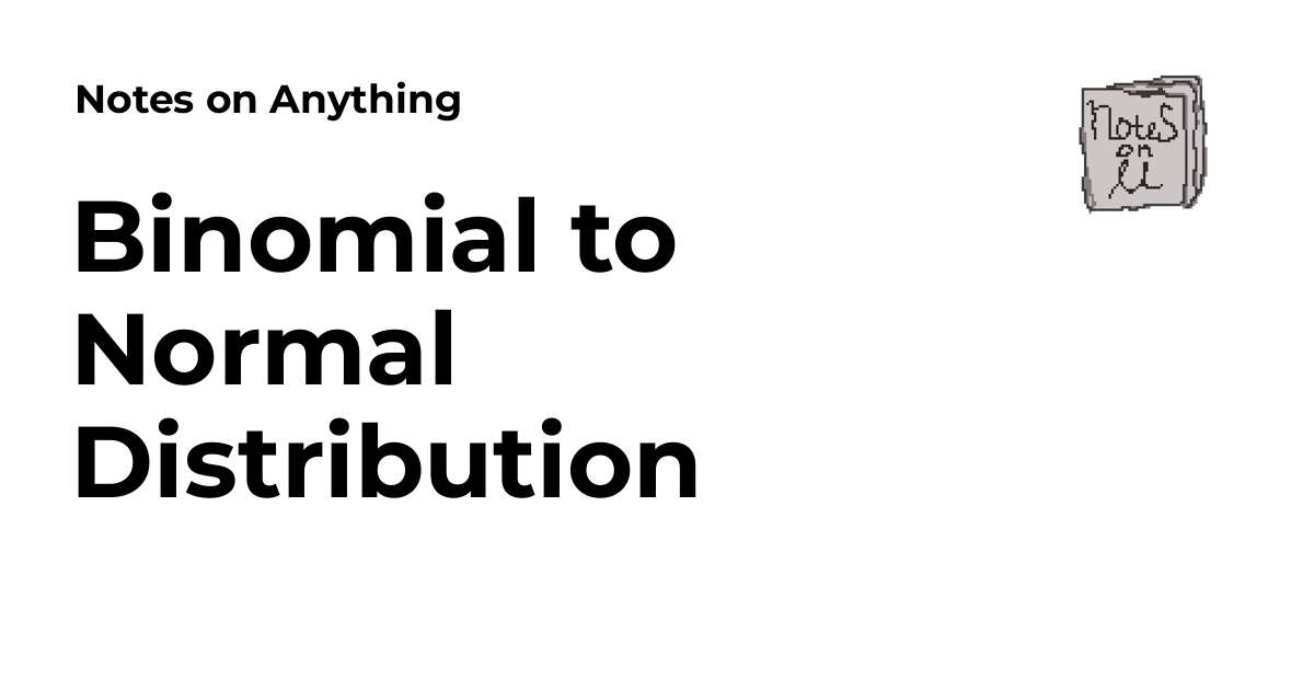 Binomial To Normal Distribution Notes On Anything