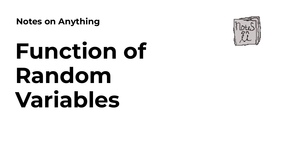Function of Random Variables - Notes on Anything