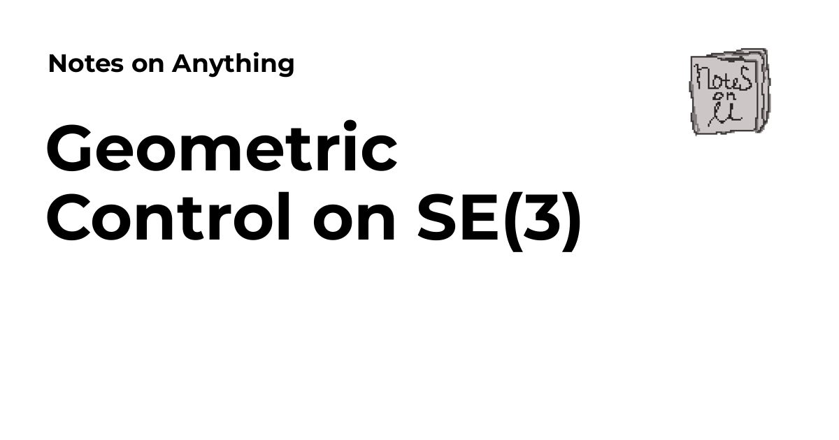 Geometric Control on SE(3) - Notes on Anything